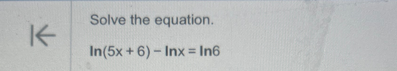 Solved Solve the equation.ln(5x+6)-lnx=ln6 | Chegg.com
