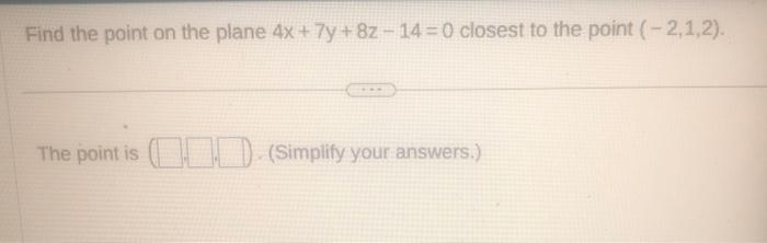 Solved Find the point on the plane 4x+7y+8z−14=0 closest to | Chegg.com