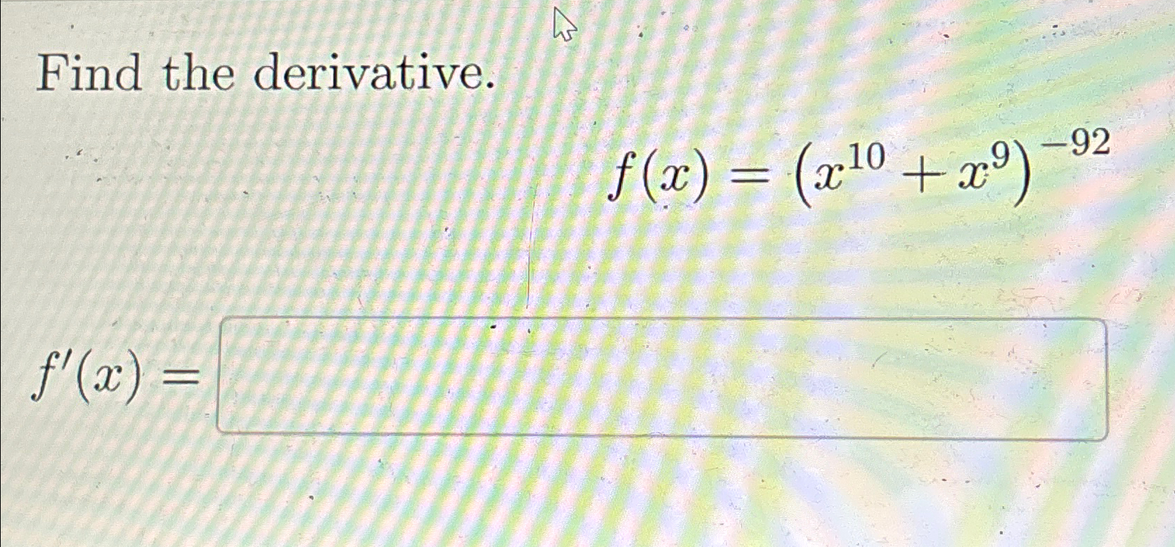 Solved Find the derivative.f(x)=(x10+x9)-92f'(x)= | Chegg.com