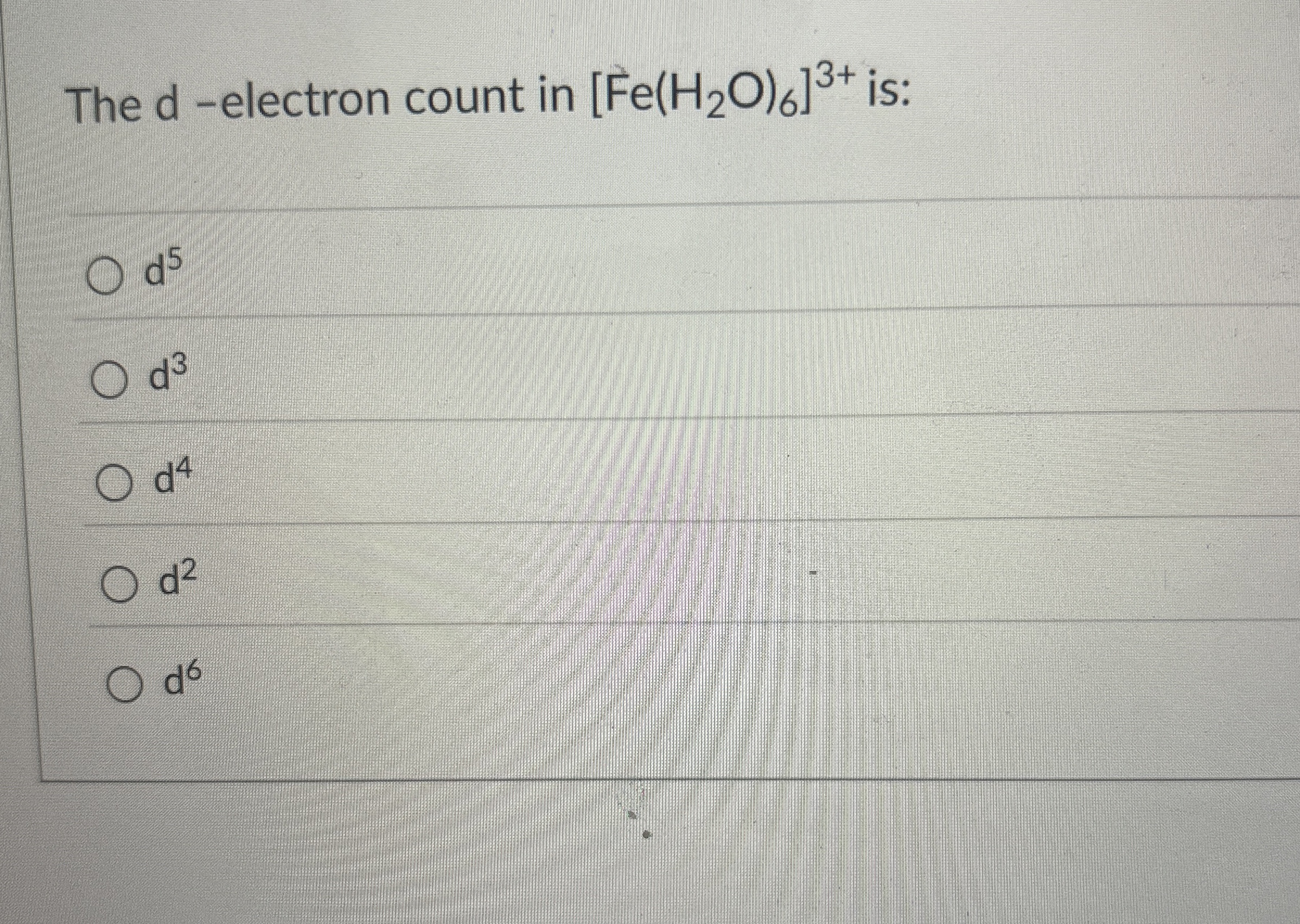 Solved The d -electron count in [Fe(H2O)6]3+ ﻿is:d5d3d4d2d6 | Chegg.com