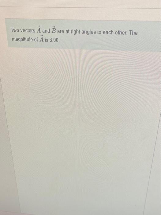 Solved Two vectors A and B are at right angles to each | Chegg.com