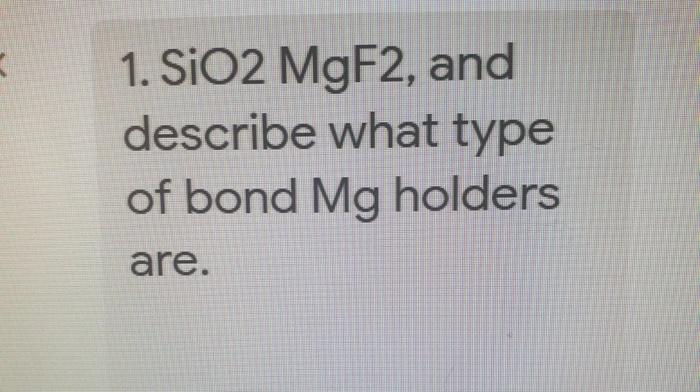 Solved 1. SiO2 MgF2, and describe what type of bond Mg | Chegg.com