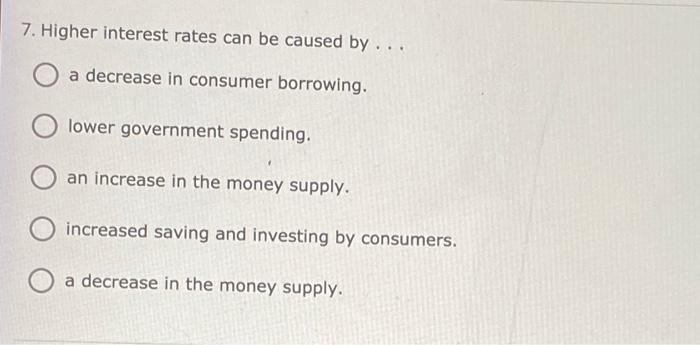 Solved 7. Higher interest rates can be caused by ... a | Chegg.com