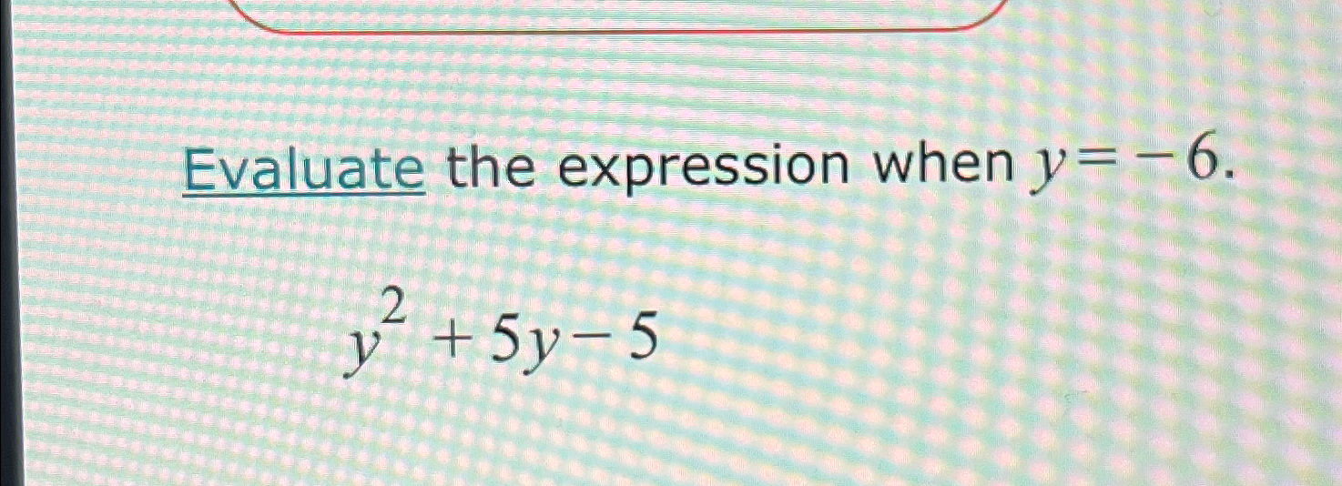 Solved Evaluate the expression when y=-6.y2+5y-5 | Chegg.com