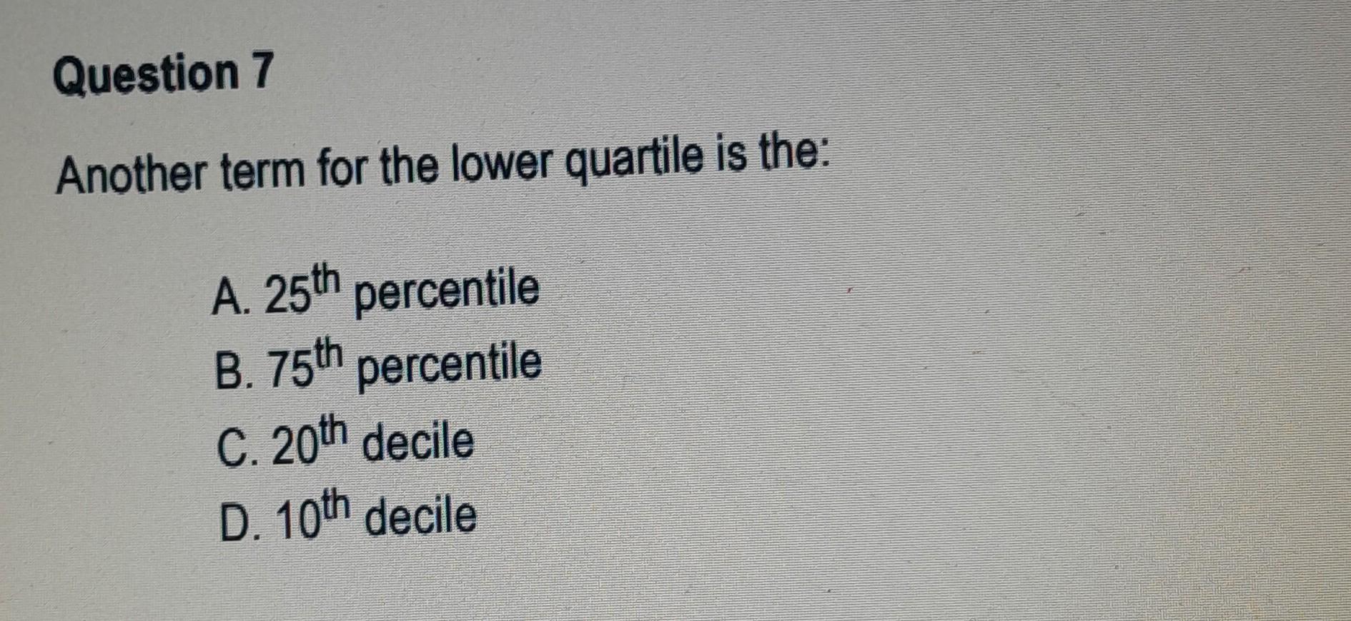 Solved Another term for the lower quartile is the: A. 25th | Chegg.com