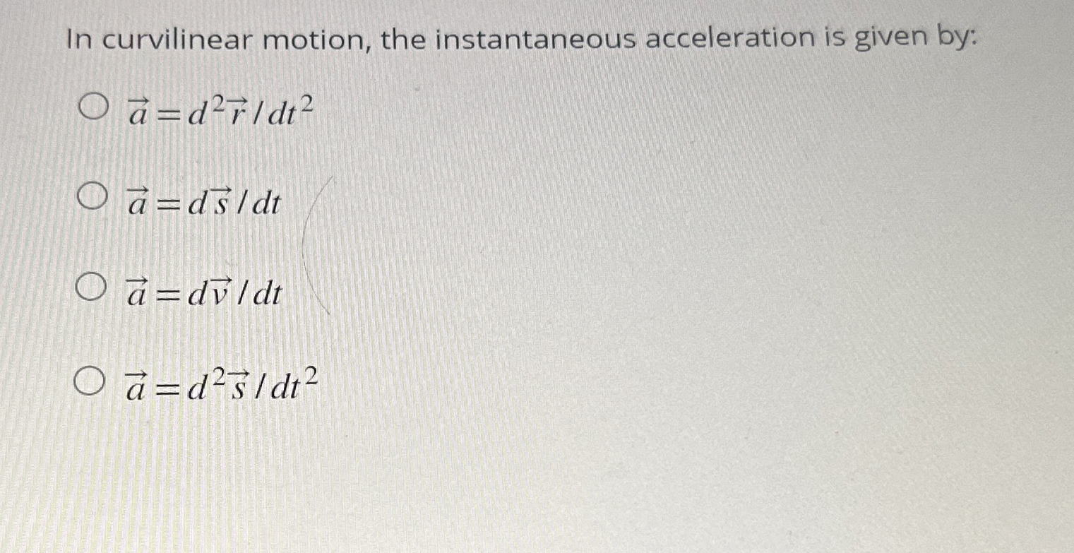 Solved In curvilinear motion, the instantaneous acceleration | Chegg.com