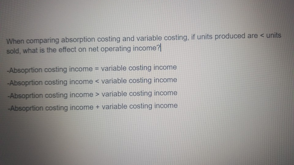 Solved When comparing absorption costing and variable | Chegg.com