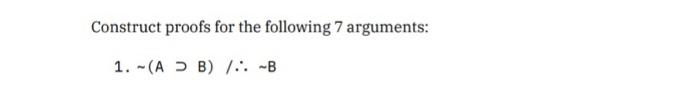 Solved Construct proofs for the following 7 arguments: 1.-(A | Chegg.com