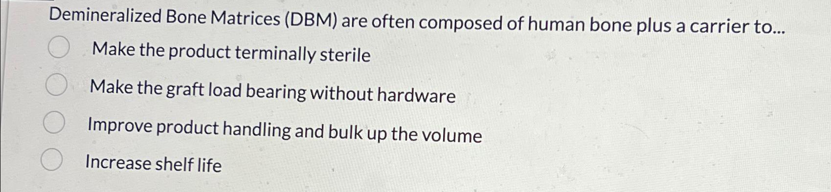 Solved Demineralized Bone Matrices (DBM) ﻿are often composed | Chegg.com