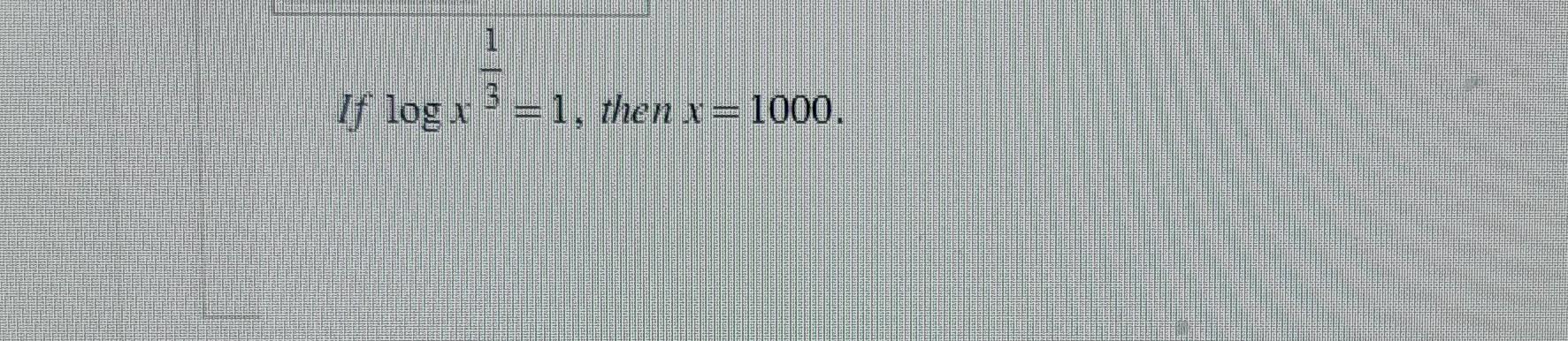Solved If logx3=1, then x=1000 | Chegg.com