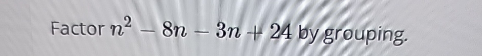 Solved Factor n2-8n-3n+24 ﻿by grouping. | Chegg.com