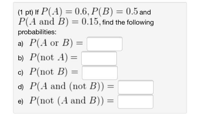 Solved (1 pt) If P(A) = 0.6, P(B) = 0.5 and P(A and B) = | Chegg.com
