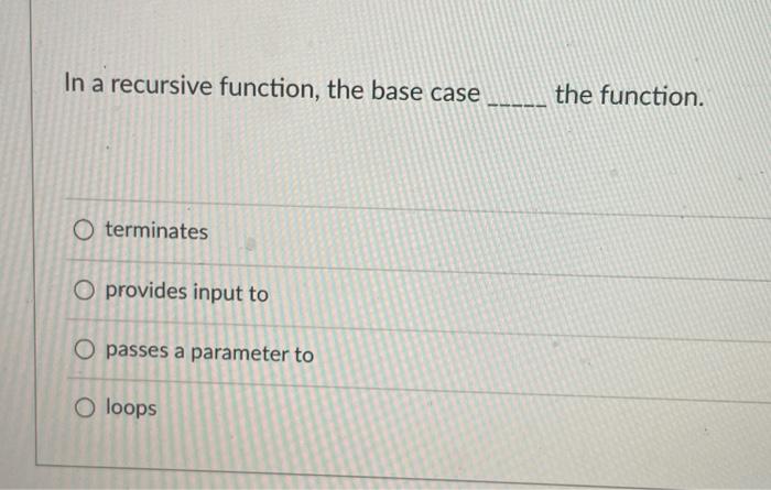 Solved In a recursive function, the base case the function. | Chegg.com