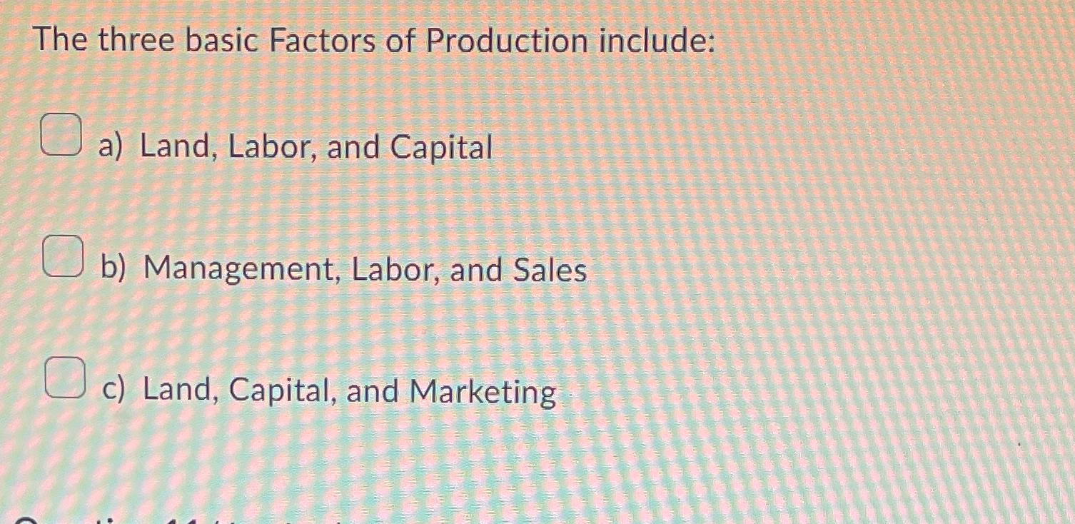Solved The three basic Factors of Production include:a) | Chegg.com