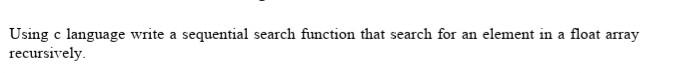 Solved Using c language write a sequential search function | Chegg.com