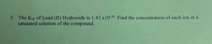 Solved 5. The Ksp of Lead (II) Hydroxide is 1.43×10−20. Find | Chegg.com