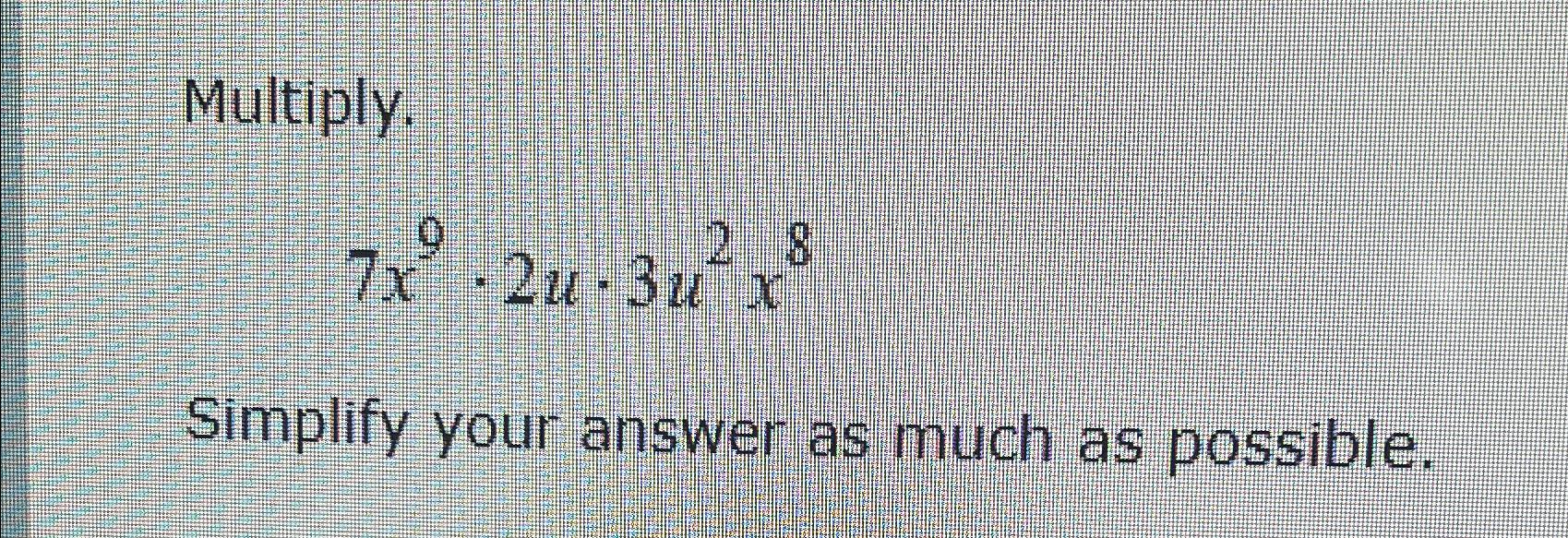 Solved Multiply.7x9*2u*3u2x8Simplify your answer as much as | Chegg.com