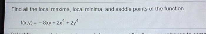 Solved Find all the local maxima, local minima, and saddle | Chegg.com