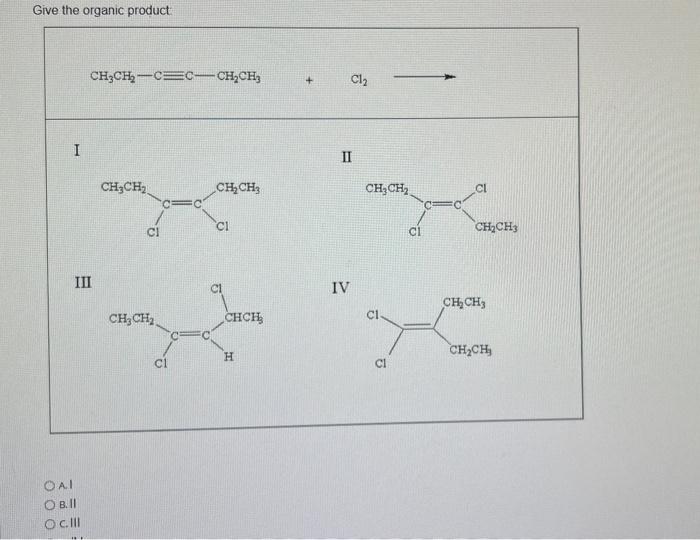 Solved Give the organic product CH3CH2−C≡C−CH2CH3+Cl2 I II | Chegg.com