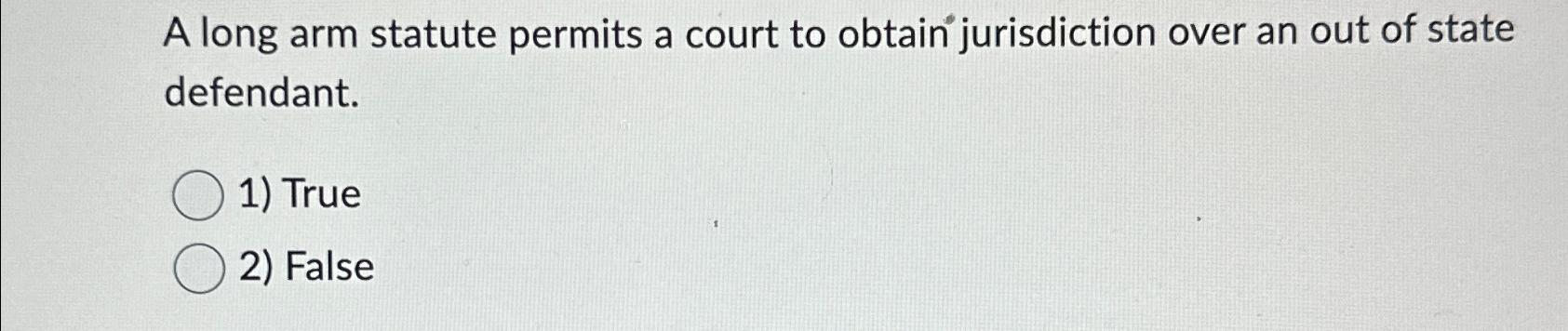Solved A long arm statute permits a court to obtain | Chegg.com