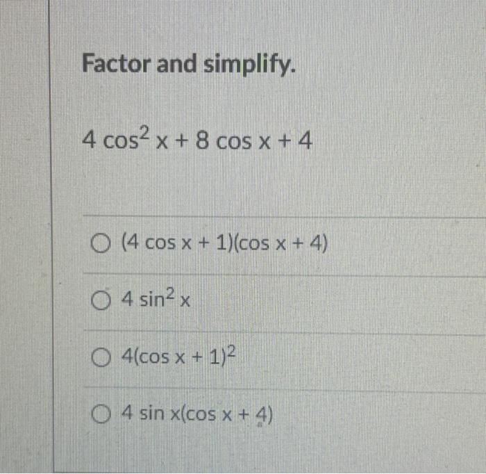 Solved Factor and simplify. 4 cos2 x + 8 cos x + 4 O (4 cos | Chegg.com