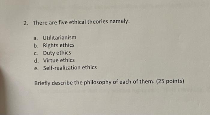 Solved 2. There are five ethical theories namely: a. | Chegg.com