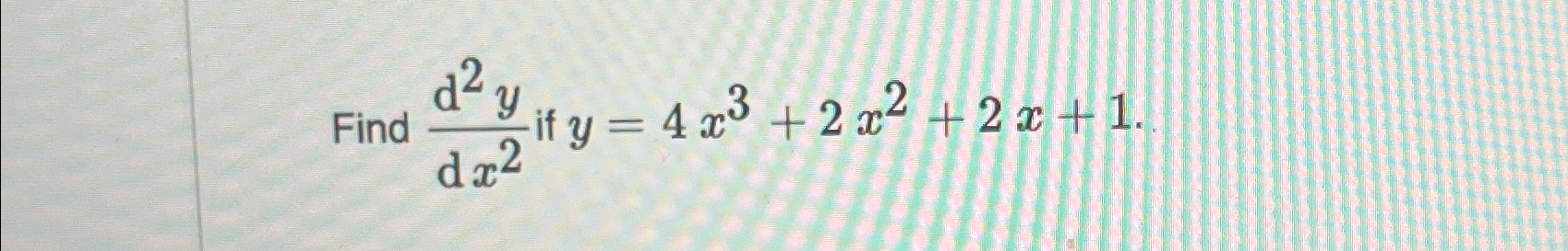 Solved Find d2ydx2 ﻿if y=4x3+2x2+2x+1 | Chegg.com