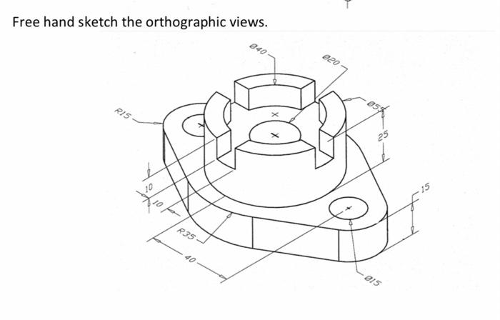 Solved Free hand sketch the orthographic views. 820 RIS 25 | Chegg.com