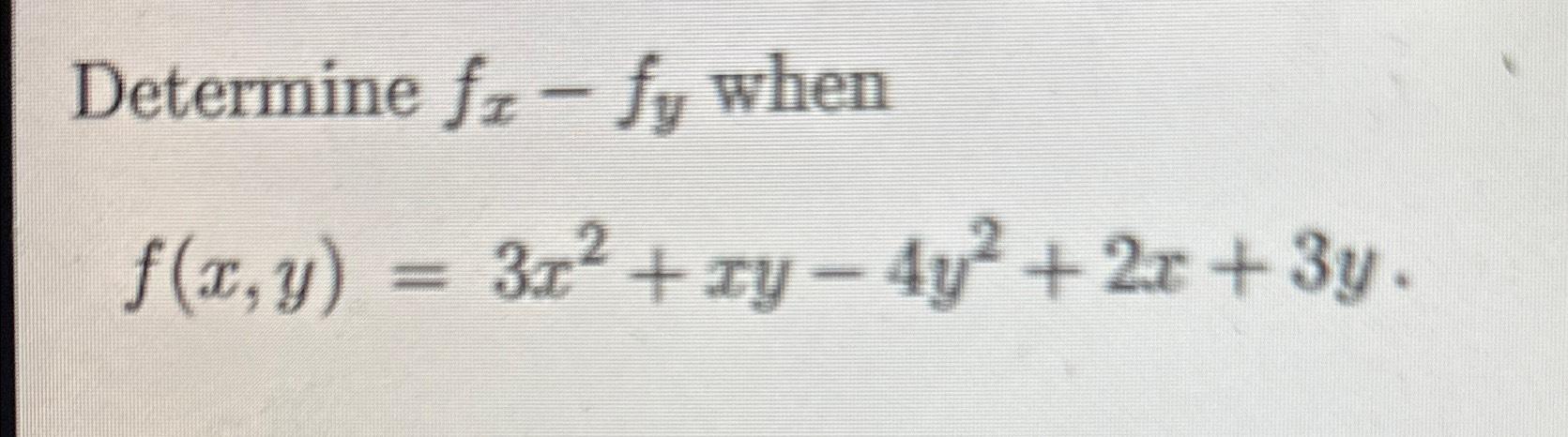 Solved Determine fx-fy ﻿whenf(x,y)=3x2+xy-4y2+2x+3y. | Chegg.com
