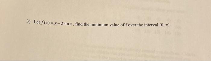 Solved 3) Let f(x)=x−2sinx, find the minimum value of fover | Chegg.com