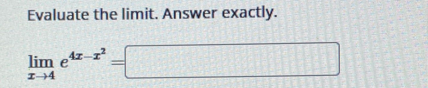 Solved Evaluate the limit. ﻿Answer exactly.limx→4e4x-x2=I | Chegg.com