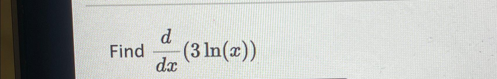 Solved Find ddx(3ln(x)) | Chegg.com