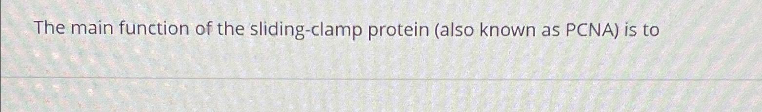 Solved The main function of the sliding-clamp protein (also | Chegg.com