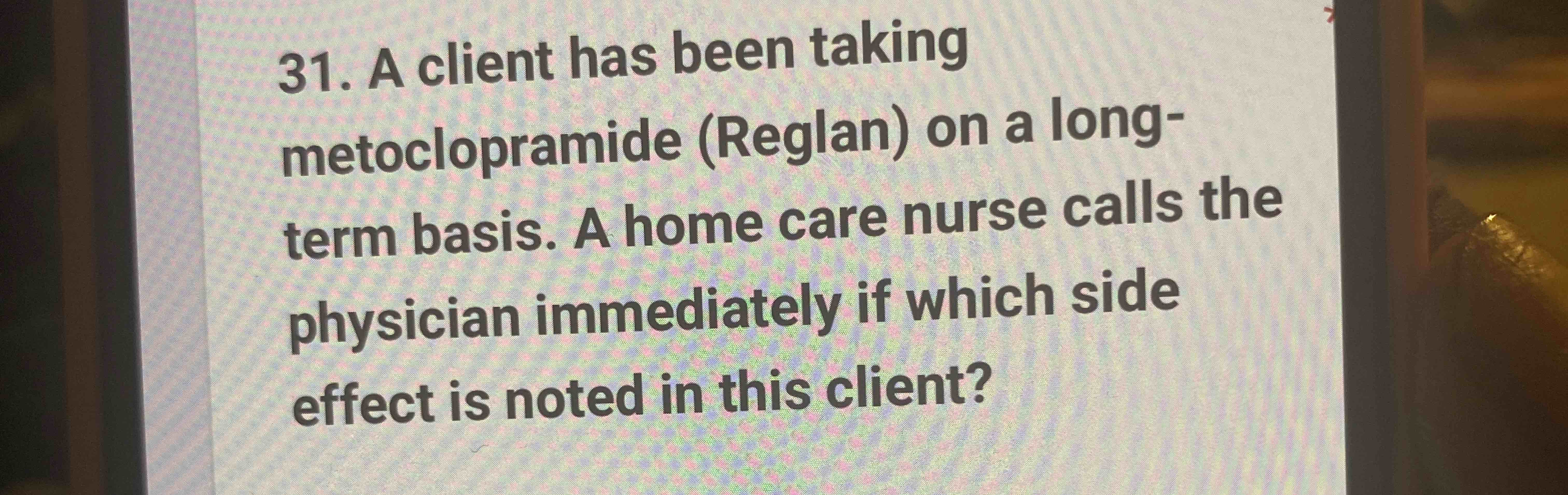 Solved 31. ﻿A client has been taking metoclopramide (Reglan) | Chegg.com