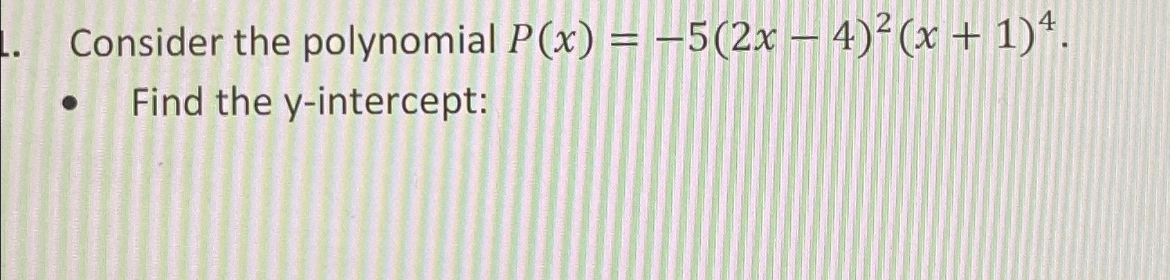 Solved Consider the polynomial P(x)=-5(2x-4)2(x+1)4.Find the | Chegg.com