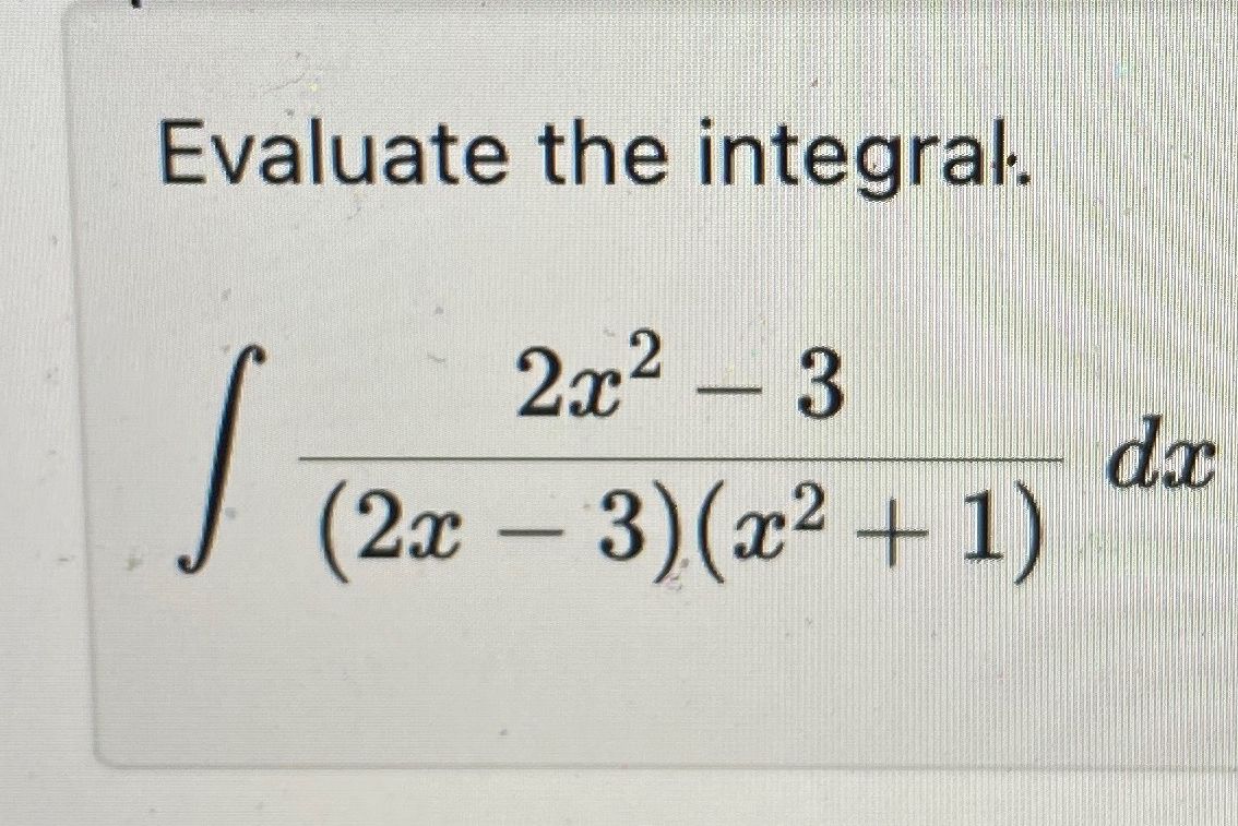 Solved Evaluate the integral:∫﻿﻿2x2-3(2x-3)(x2+1)dx | Chegg.com