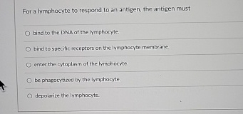 Solved For a lymphocyte to respond to an antigen, the | Chegg.com
