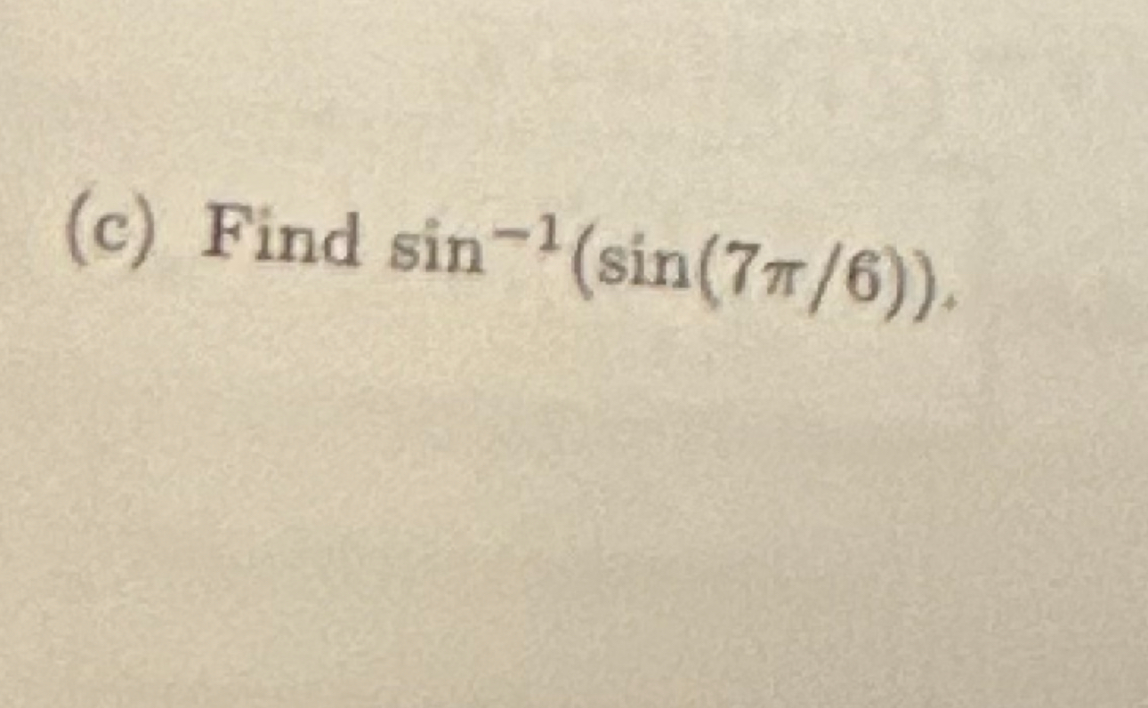 Solved (c) ﻿Find sin-1(sin(7π6)). | Chegg.com