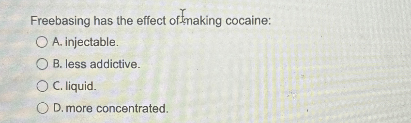 Solved Freebasing has the effect of naking cocaine:A. | Chegg.com