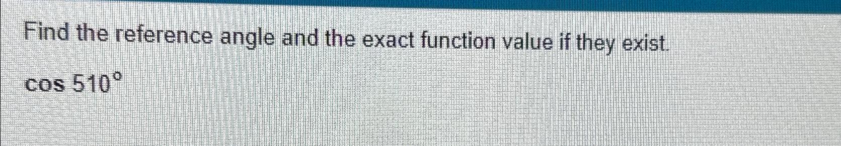 Solved Find the reference angle and the exact function value | Chegg.com