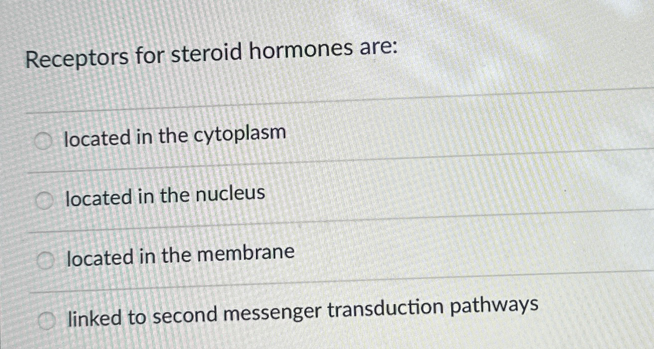 Solved Receptors for steroid hormones are:located in the | Chegg.com