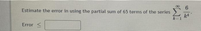 Solved 6 Estimate the error in using the partial sum of 65 | Chegg.com