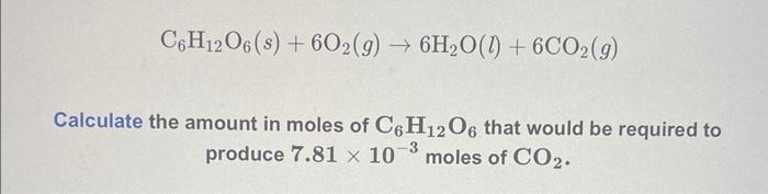 Solved C6H12O6(s)+6O2(g)→6H2O(l)+6CO2(g) Calculate the | Chegg.com
