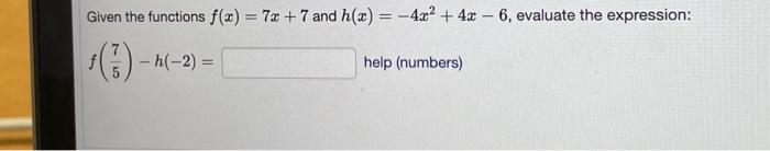 Solved Given the functions f(x)=7x+7 and h(x)=−4x2+4x−6, | Chegg.com