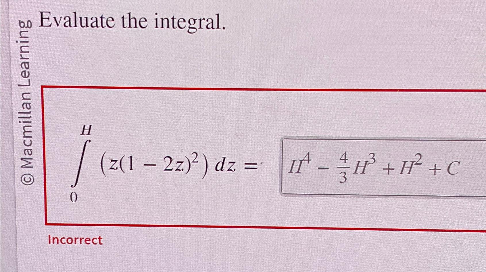 Solved Evaluate the integral.∫0H(z(1-2z)2)dz=Incorrect | Chegg.com