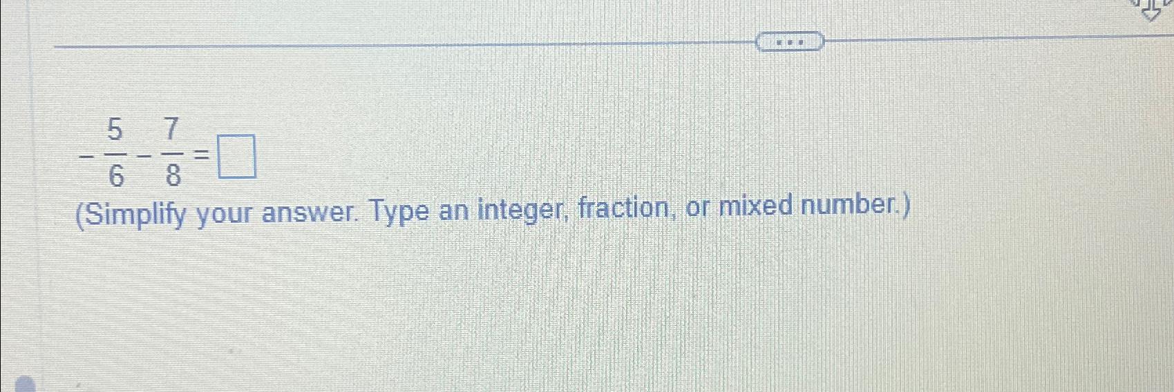 Solved -56-78=(Simplify your answer. Type an integer, | Chegg.com