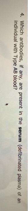 Solved 4. Which antibodies, if any, are present in the serum | Chegg.com
