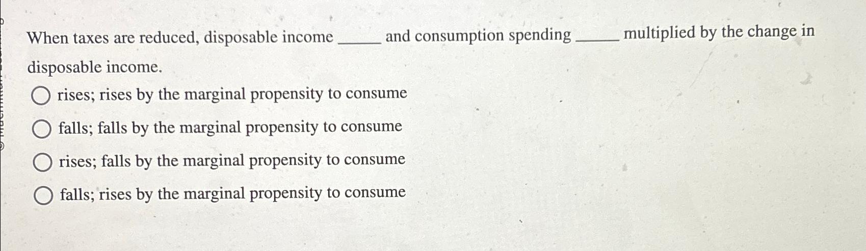 Solved When taxes are reduced, disposable income and | Chegg.com