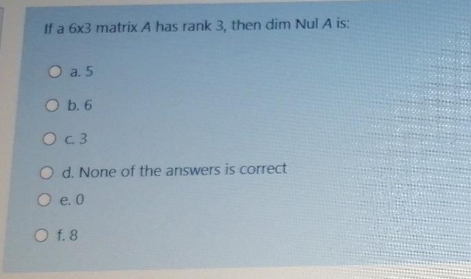 Solved If a 6x3 matrix A has rank 3, then dim Nul A is: a. 5 | Chegg.com