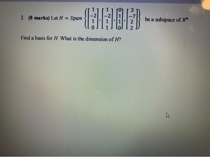 Solved 2. (8 marks) Let H = Span be a subspace of R* 2 2 | Chegg.com Solved 2. (8 marks) Let H = Span be a subspace of R* 2 2 | Chegg.com